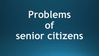 Problems of senior citizens | PPTX