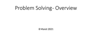 Problem solving - overview 8 Maret 2021.pptx
