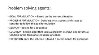 Problem Solving Agents decide what to do by finding a sequence of actions that leads to a ...