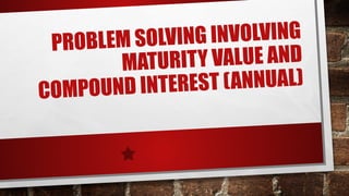PROBLEM SOLVING INVOLVING MATURITY VALUE AND COMPOUND INTEREST.pptx