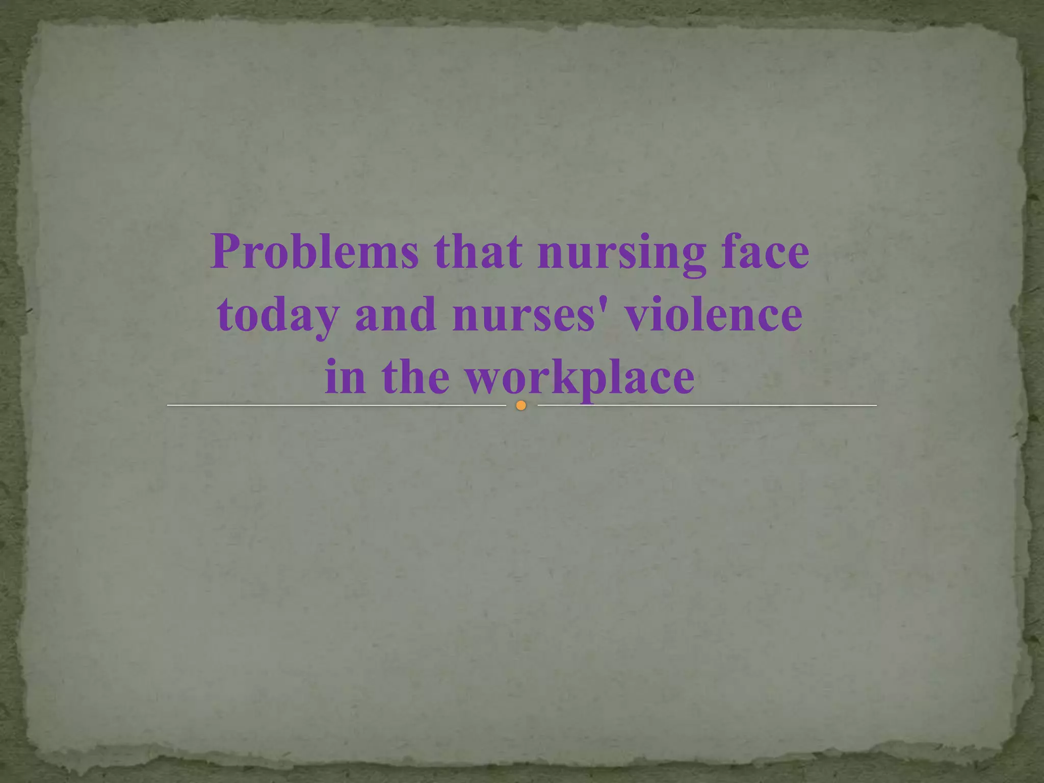 Problems that nursing face today and nurses' violence in the workplace ...