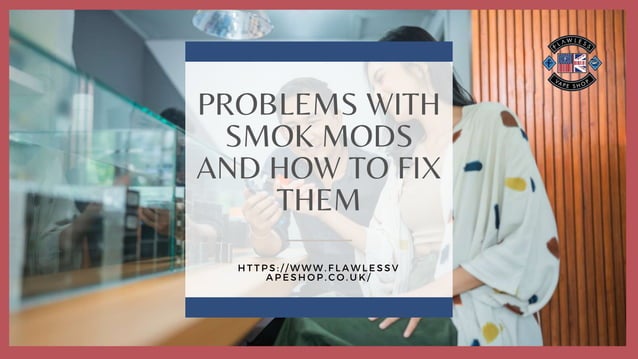 Problems with SMOK Mods and How to Fix Them.pptx