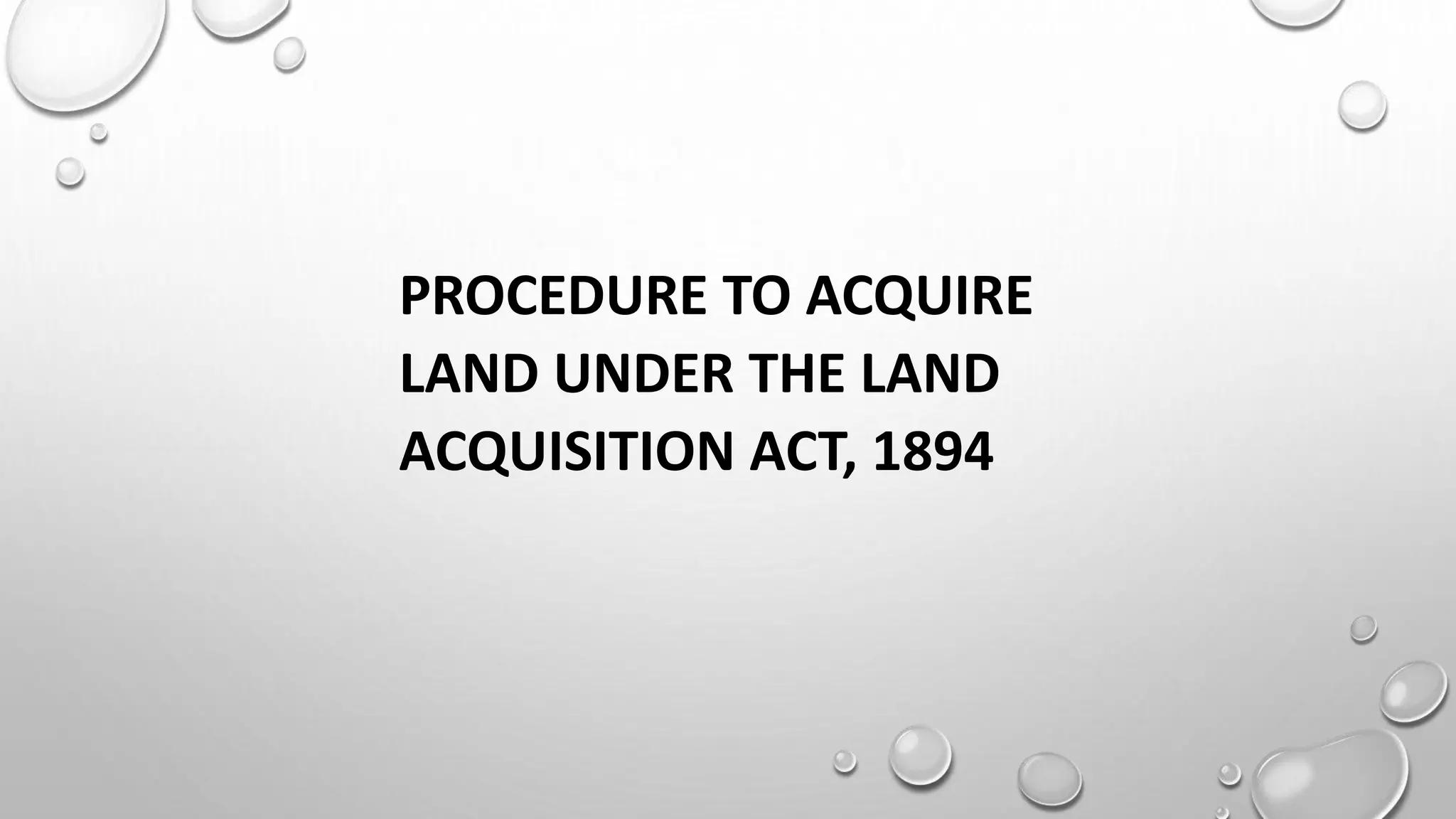 Procedure to acquire land under the land acquisition act, 1894 | PPTX
