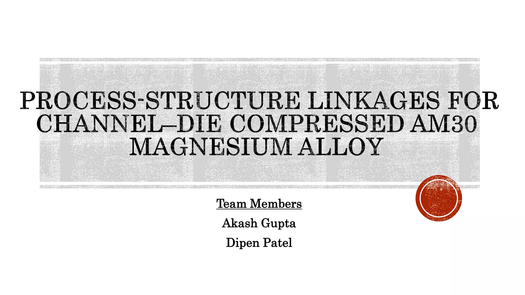 Process structure linkages for channel–die compressed 16-09-2014 | PPTX