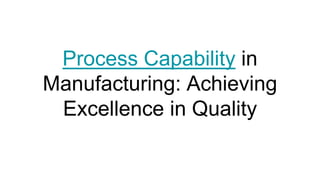 Process Capability in Manufacturing: Achieving Excellence in Quality | PPT