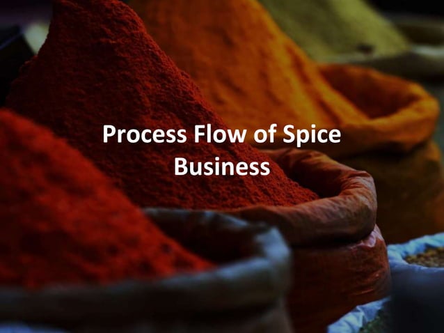 Process Flow Of Spice Company.pptx | Herbs and Supplements | Alternative Medicine