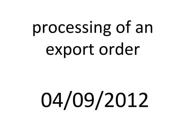 Processing of export order on 4 09 12 | PPT