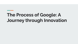 The Process of Google: A Journey through Innovation | PDF