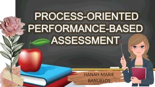 PROCESS ORIENTED PERFORMANCE -BASED ASSESSMENT.pptx