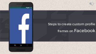 Process to create custom profile frames on facebook | PPT