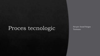 Proces tecnologic | PPT