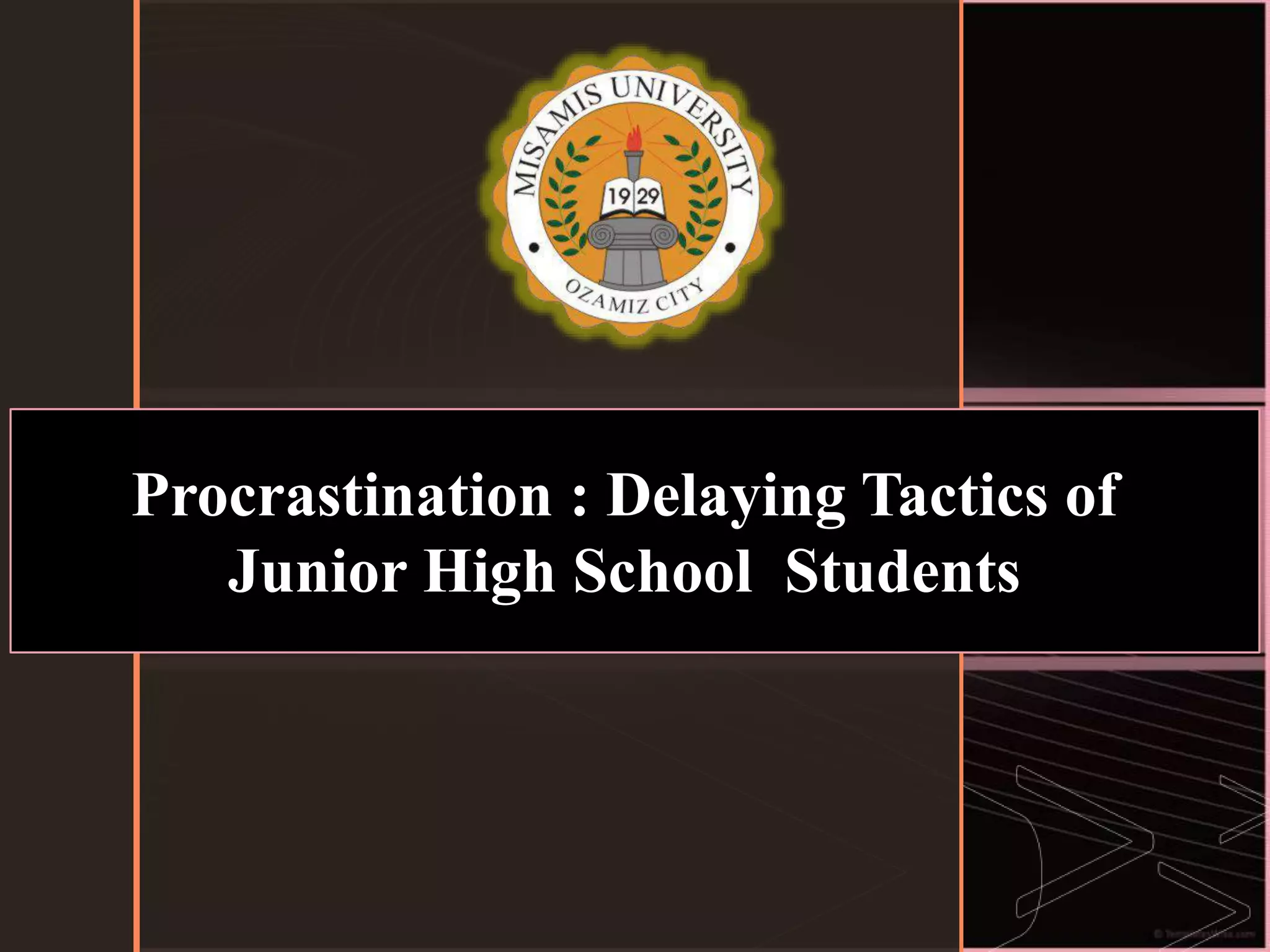 Procrastination : Delaying Tactics of Junior High School Students | PPTX