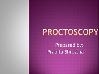 Proctoscopy | PPTX | Digestive Disorders | Diseases and Conditions