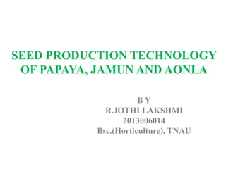 SEED PRODUCTION TECHNOLOGY OF PAPAYA, JAMUN AND AONLA | PPTX