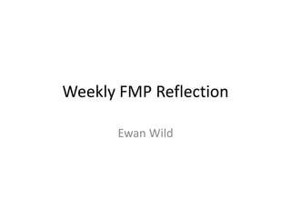 FMP: Weekly Reflection Finished | PPT