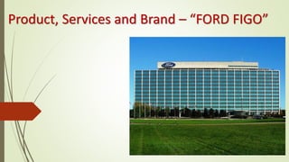 Product, services and brand – ford figo (case study) | PPTX