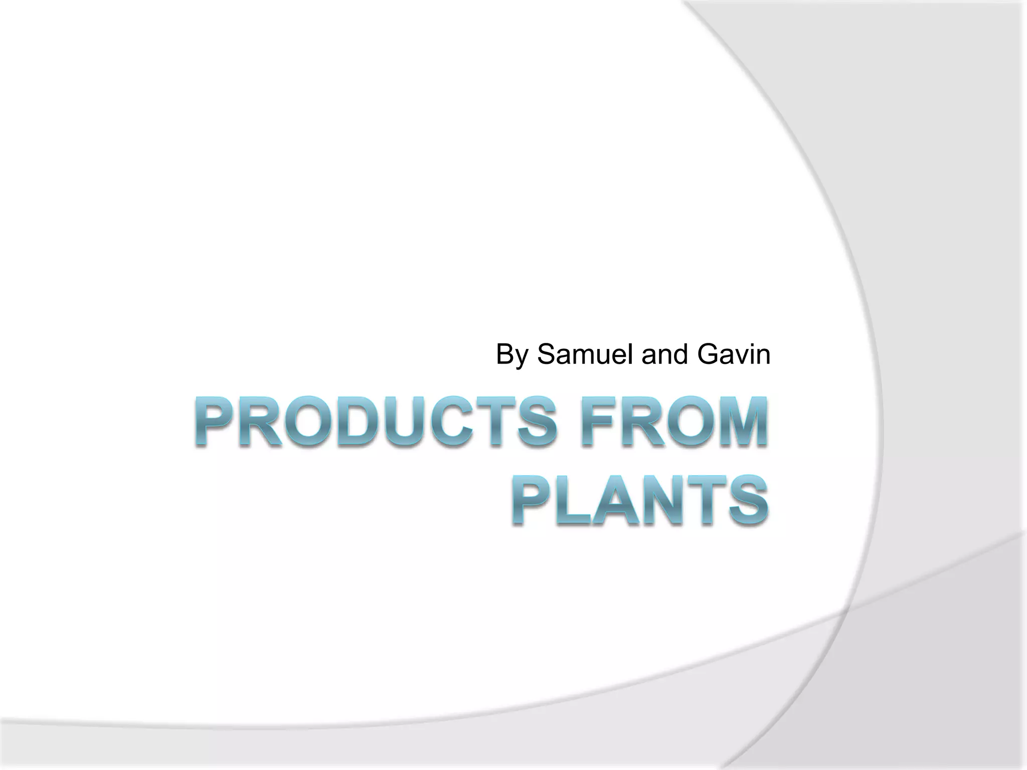 Products from plants by Samuel and Gavin | PPTX
