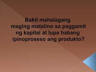 Produksyon at salik lupa at kapital | PPTX