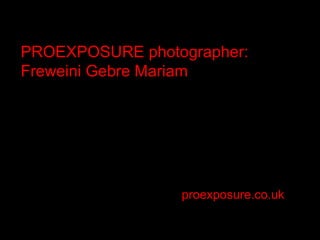 PROEXPOSURE photographer: Freweini Gebre Mariam | PPTX