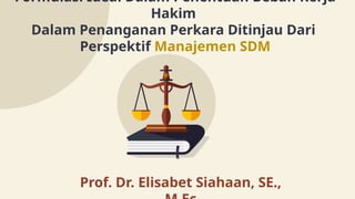 Prof.Dr.Elisabet Siahaan (FORMULASI IDEAL PENENTUAN BEBAN KERJA HAKIM).pptx