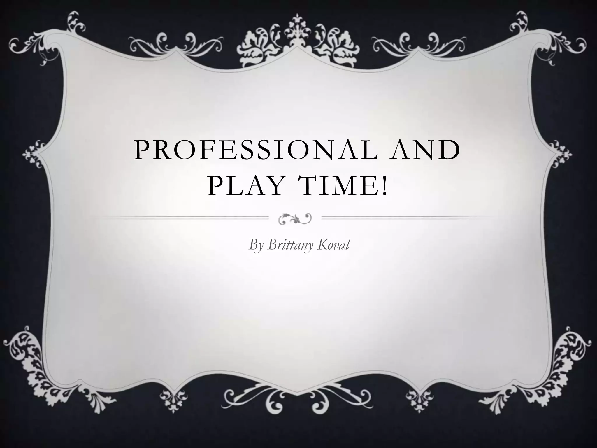 Professional and play time! | PPT