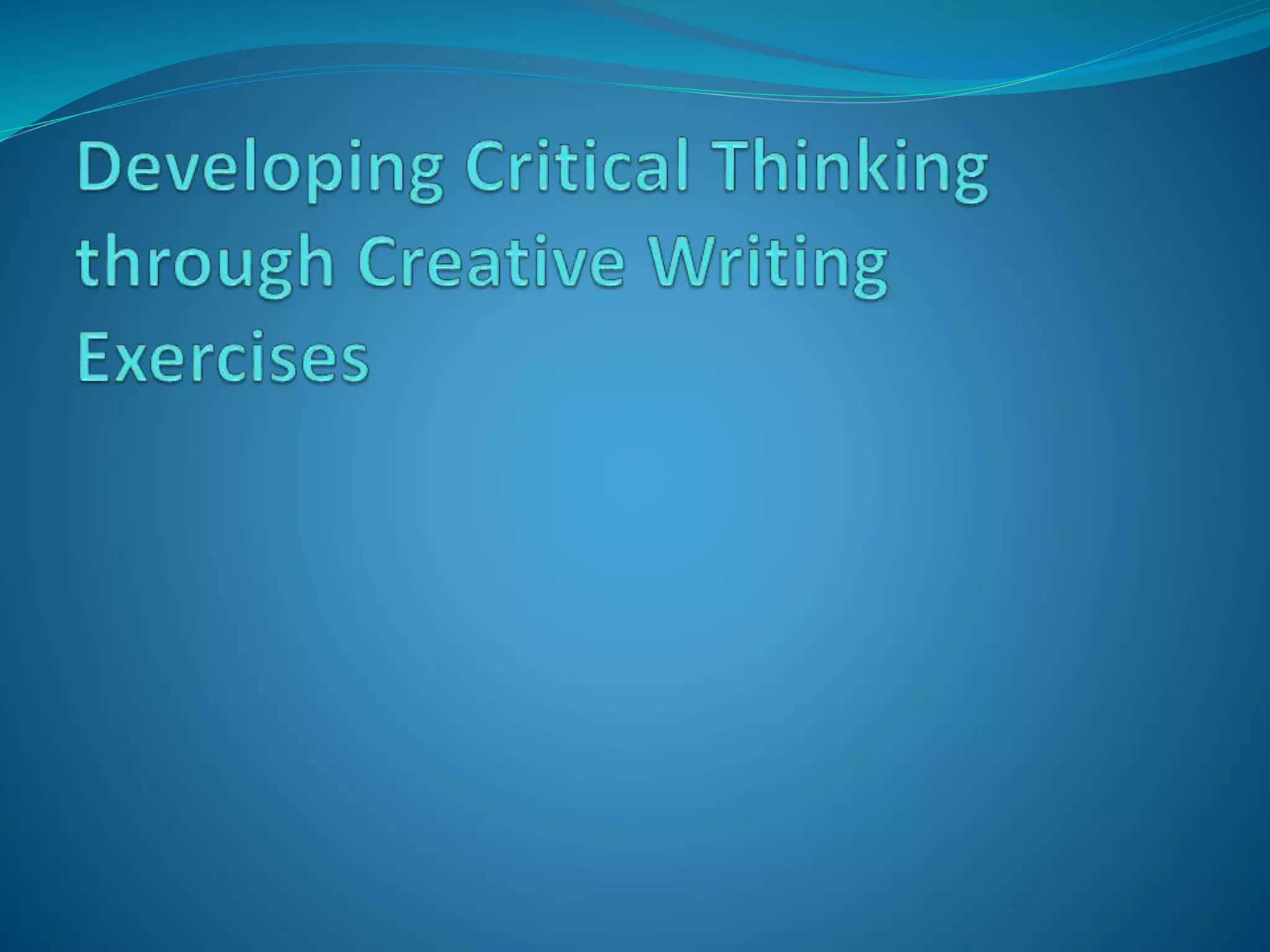 Developing Critical Thinking Through Creative Writing Exercises | PPT