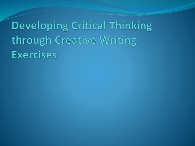Developing Critical Thinking Through Creative Writing Exercises | PPT