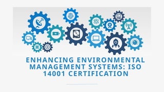 Enhancing Environmental Management Systems: ISO 14001 CERTIFICATION | PPTX