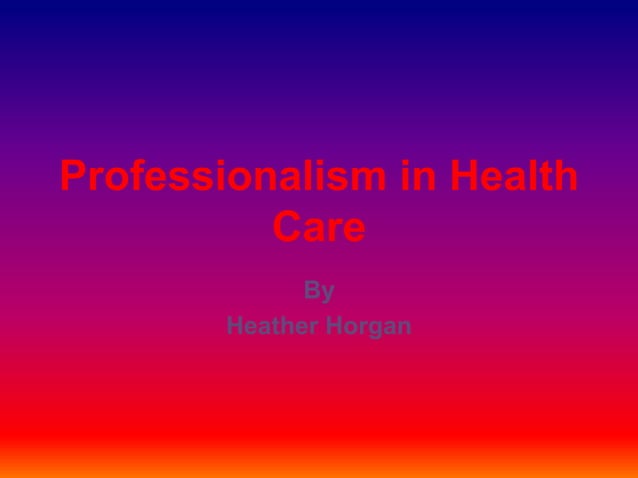 Professionalism in health care powerpoint | PPTX