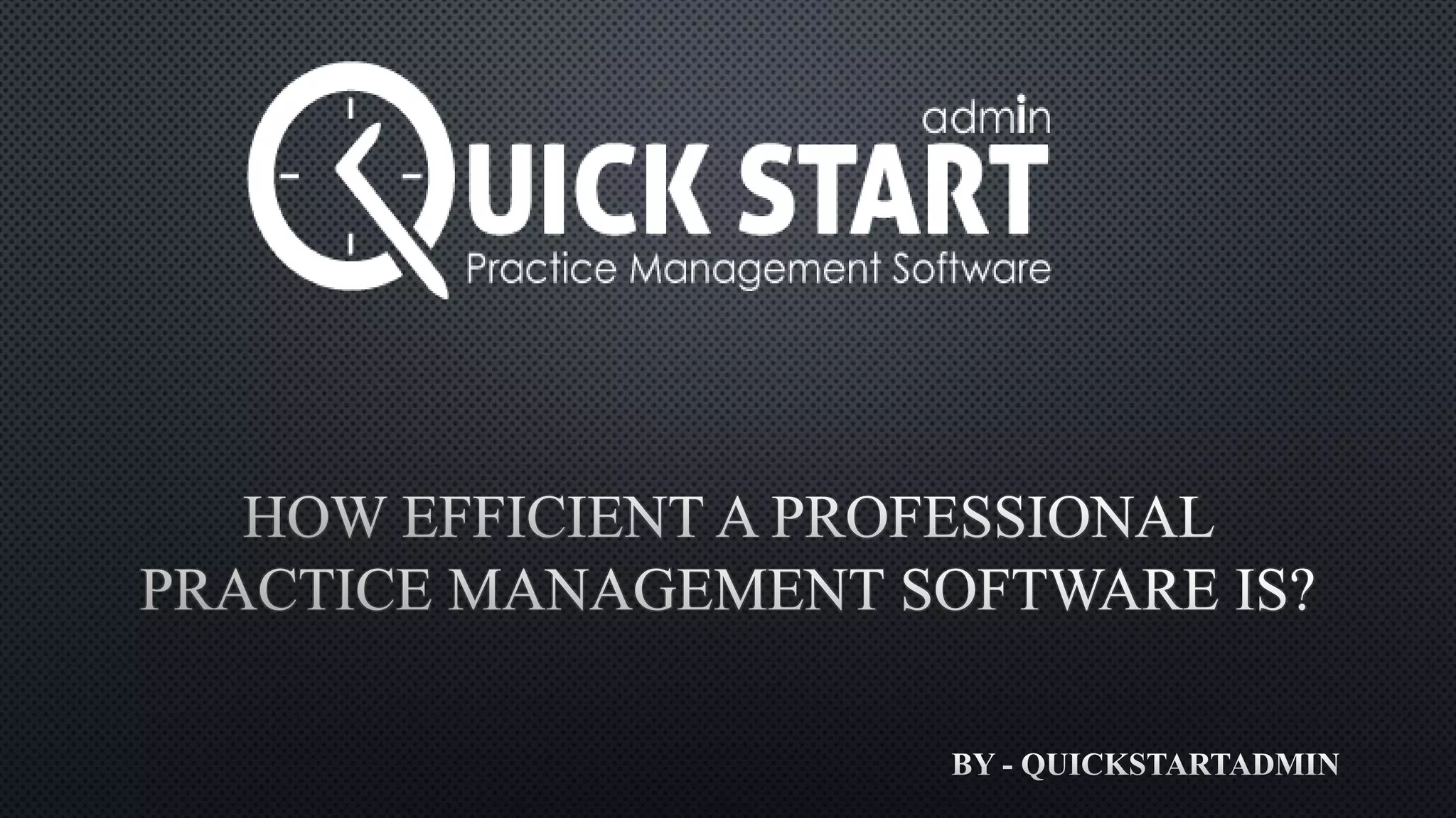 Knowing A Professional Practice Management Software - QuickstartAdmin | PPT