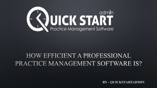 Knowing A Professional Practice Management Software - QuickstartAdmin | PPT