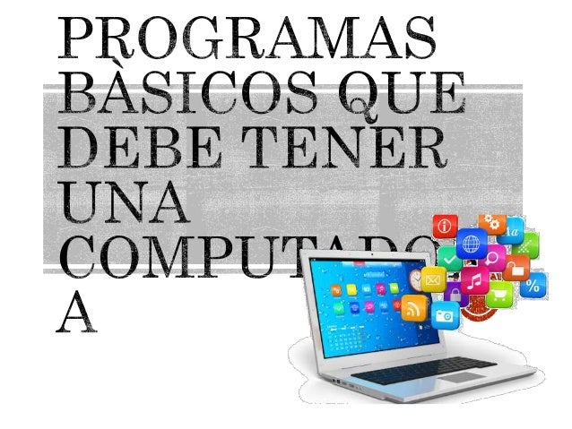 Programas básicos que debe tener una PC/laptop Programas básicos que debe tener una PC/laptop