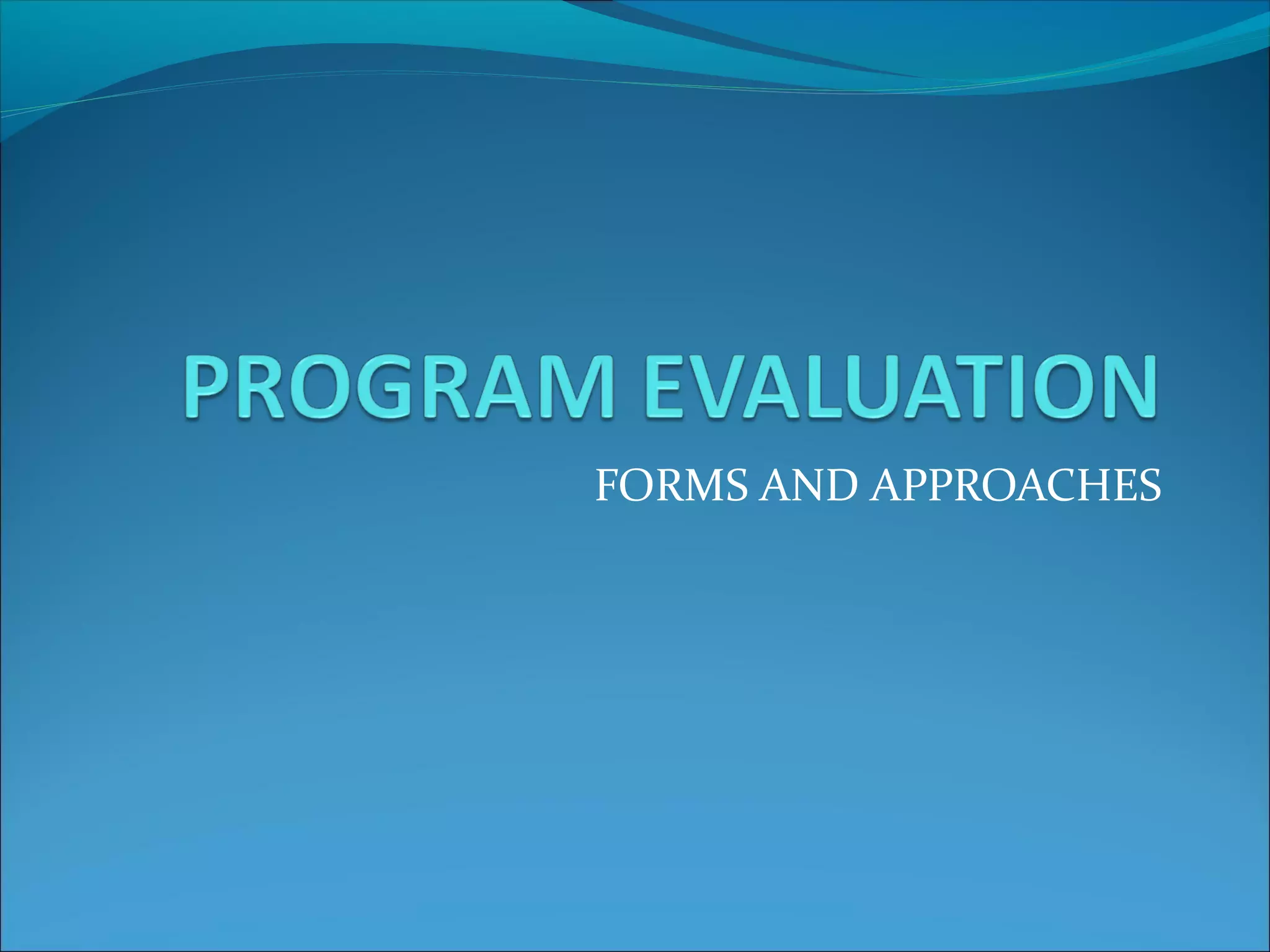 Program Evaluation: Forms and Approaches by Helen A. Casimiro | PPT