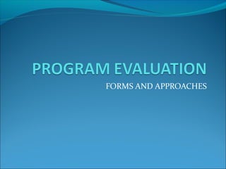 Program Evaluation: Forms and Approaches by Helen A. Casimiro | PPT