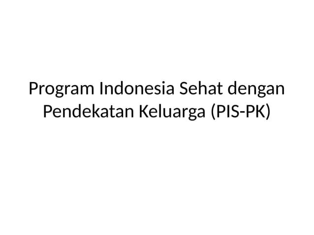 Program Indonesia Sehat dengan Pendekatan Keluarga (PIS-PK.pptx