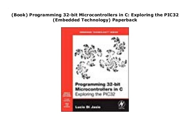 (Book) Programming 32-bit Microcontrollers in C: Exploring the PIC32 (Book) Programming 32-bit Microcontrollers in C: Exploring the PIC32