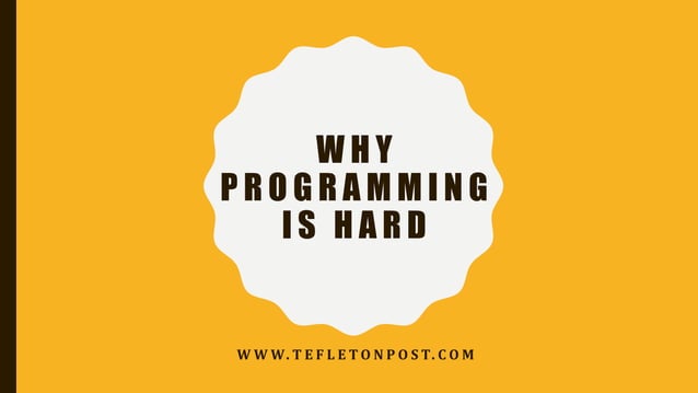 Why Programming is hard | PPT
