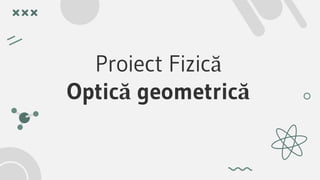 Proiect Fizică - Optică geometrică ( clasa a IX-a ).pptx
