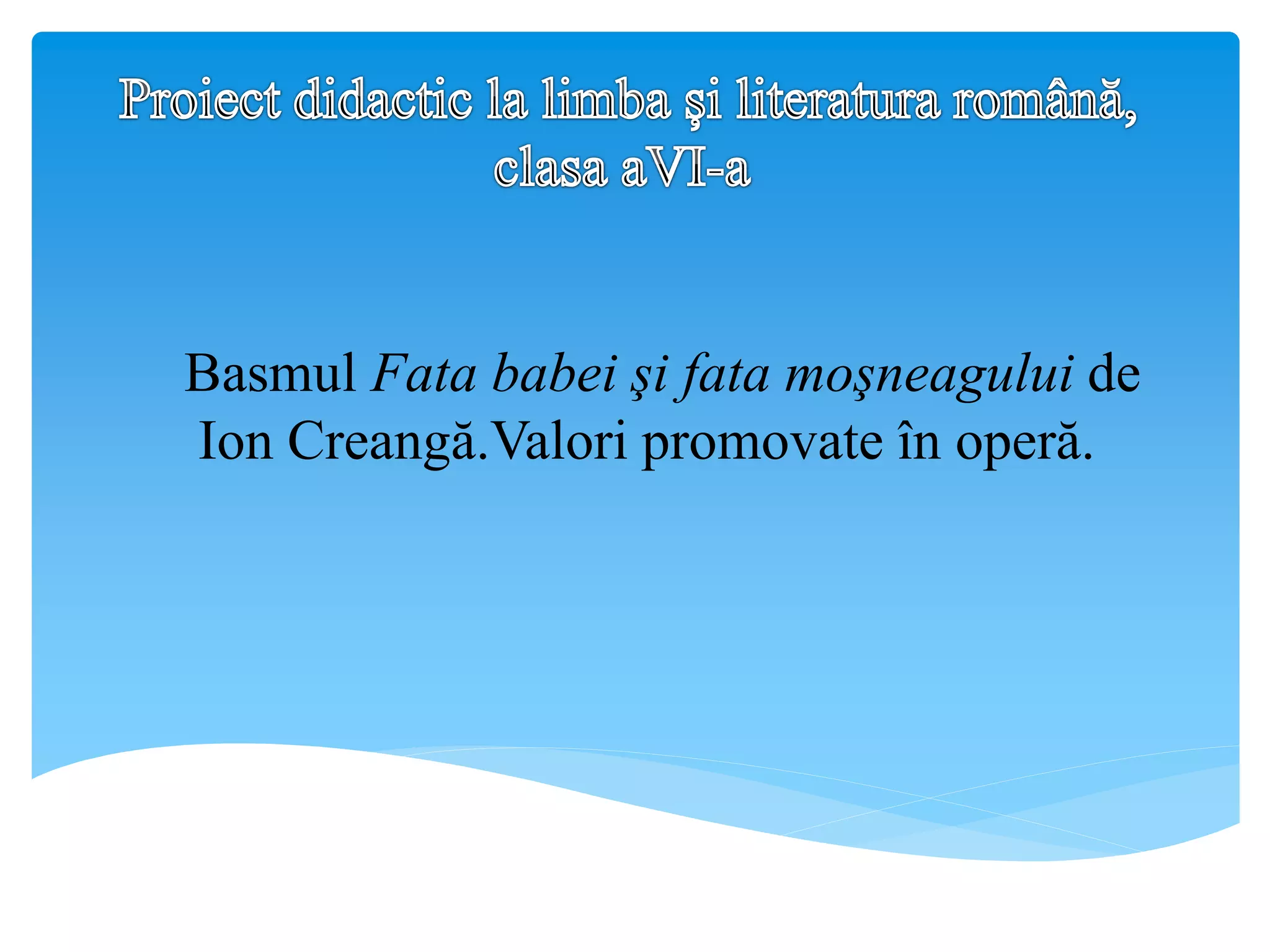 Basmul ”Fata babei și fata moșneagului” de I.Creangă. Valori promovate ...