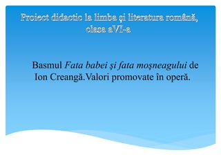 Basmul ”Fata babei și fata moșneagului” de I.Creangă. Valori promovate ...