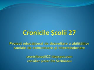 Proiectul Cronicile Scolii 27 prezentare | PPT