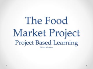 Project Based Learning: Food Market Project | PPTX