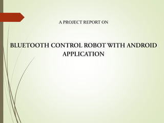 BLUETOOTH CONTROL ROBOT WITH ANDROID APPLICATION | PPT