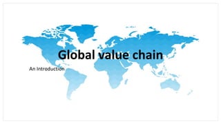 An introduction of Global Value Chains (GVCs) | PPTX