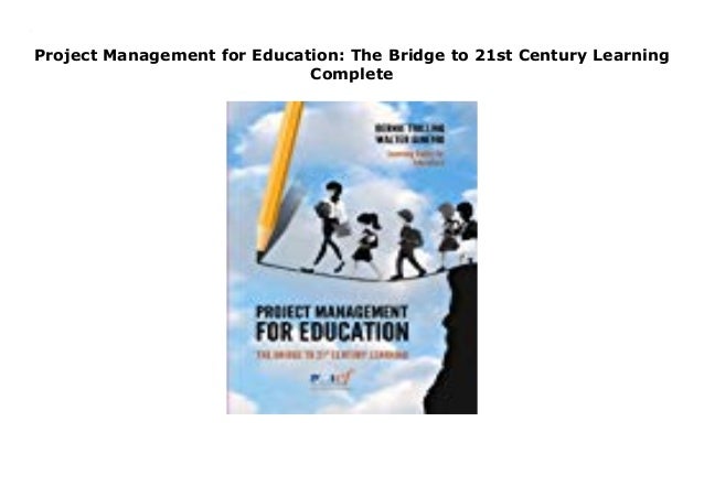 Project Management for Education: The Bridge to 21st Century Learning ...