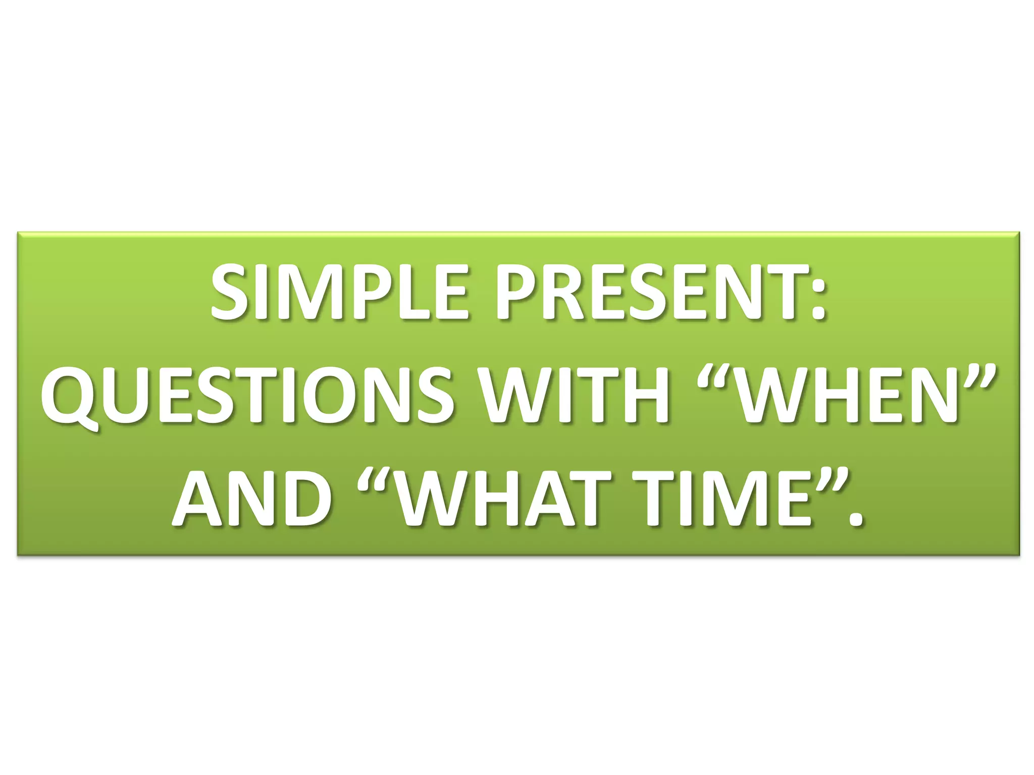 Project the simple present tense-questions with when and what time. | PPT