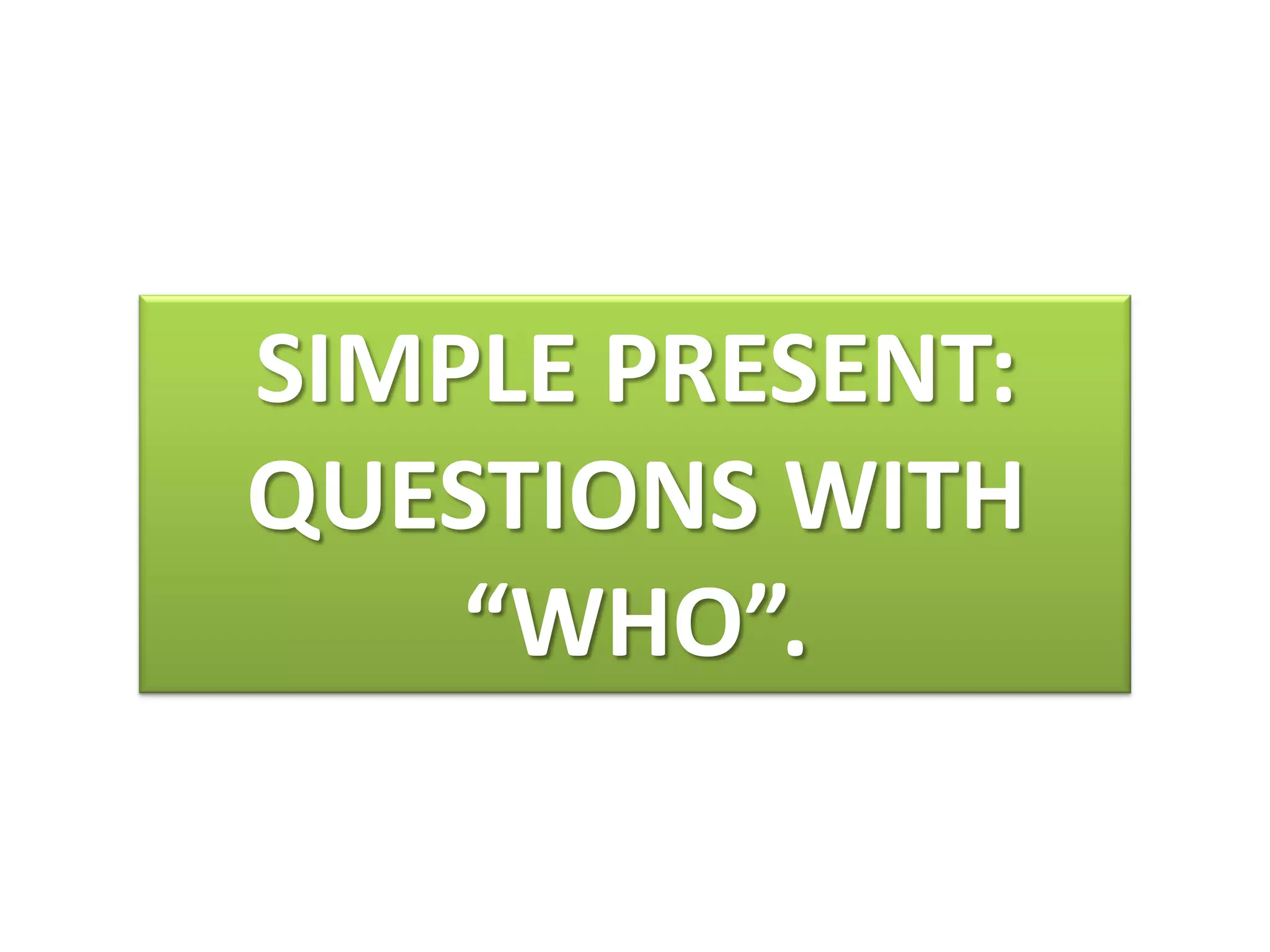 Project the simple present tense-questions with who as a subject. | PPTX