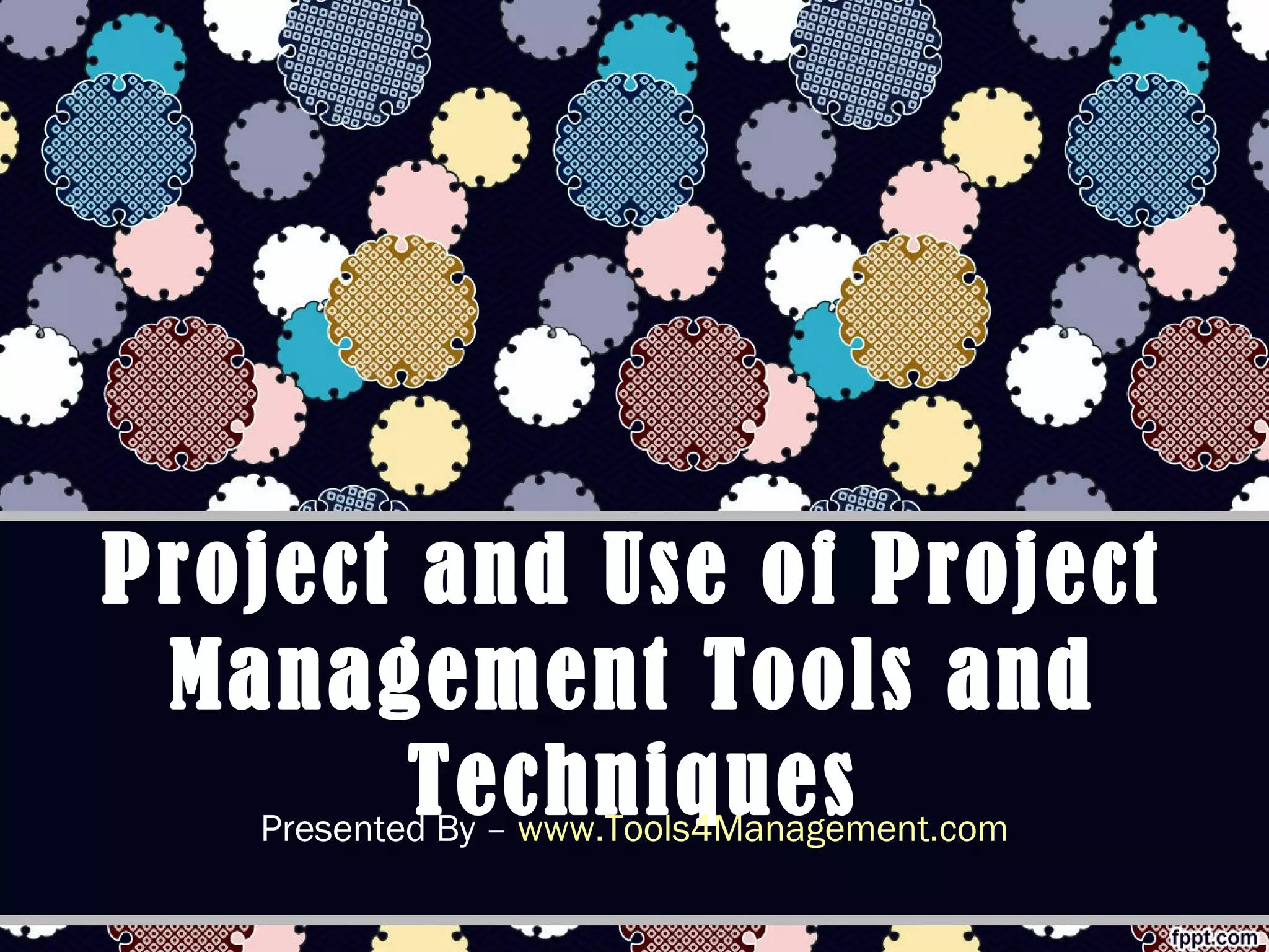 Project and use of project management tools and techniques | PPT
