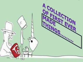 A COLLECTION OF FIRST EVER MADE THINGS | PPTX