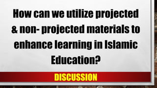 Projected and non projected displayed materials in Islamic education | PPTX